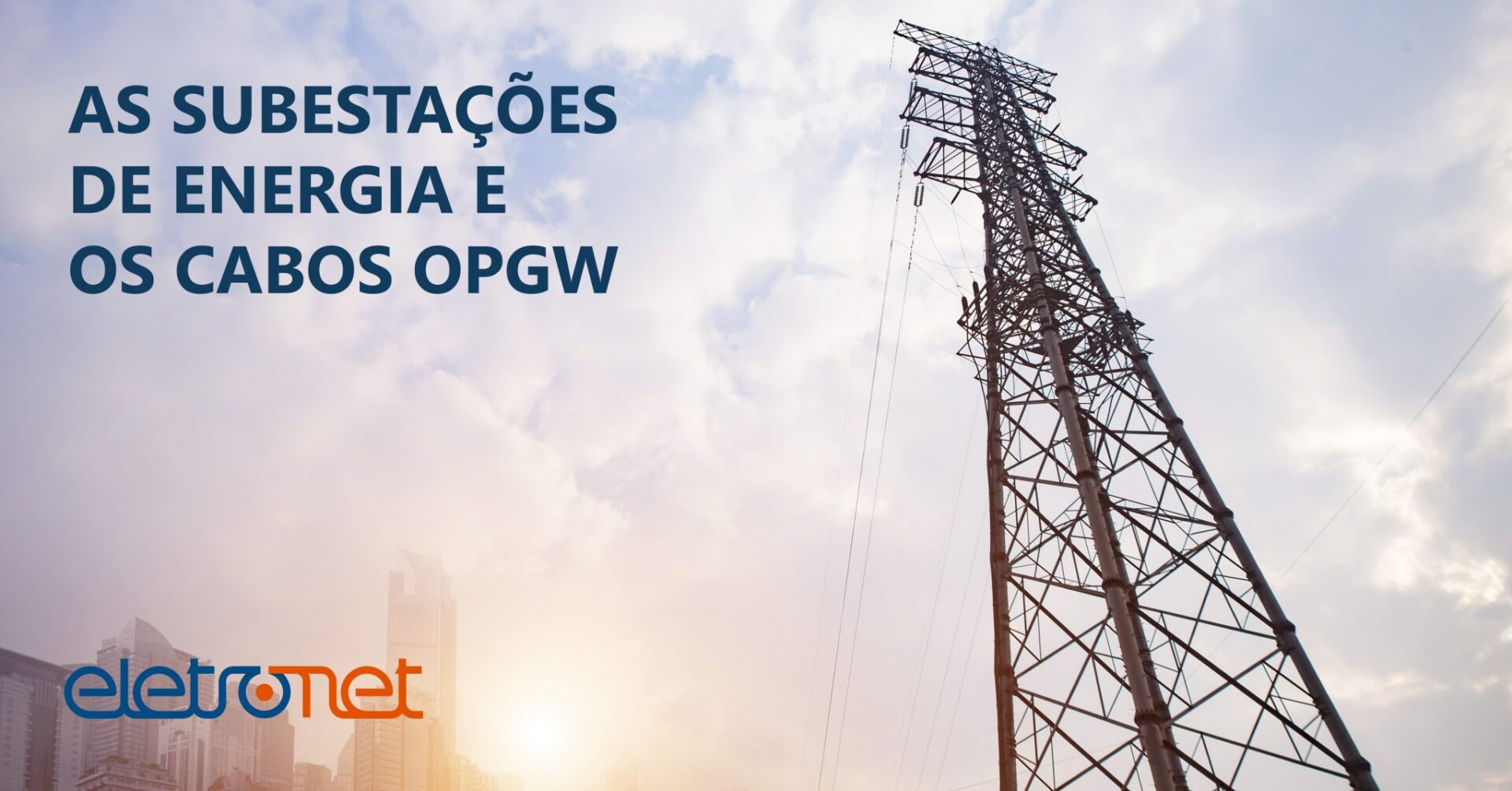 Relação da Transmissão de Energia Elétrica e o Cabo OPGW | Eletronet