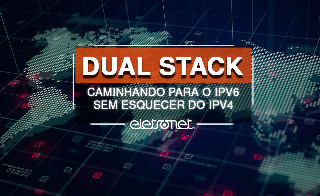 Dual Stack: Caminhando Para O IPv6 Sem Esquecer Do IPv4 | Eletronet
