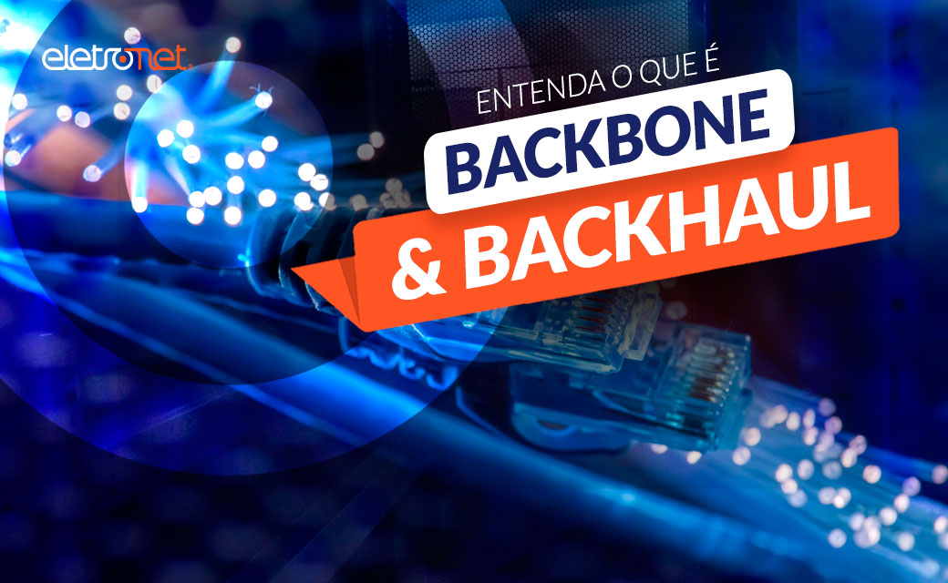 Entenda o que é Backbone e Backhaul | Eletronet