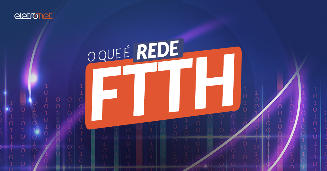 O Que é Rede FTTH? | Eletronet