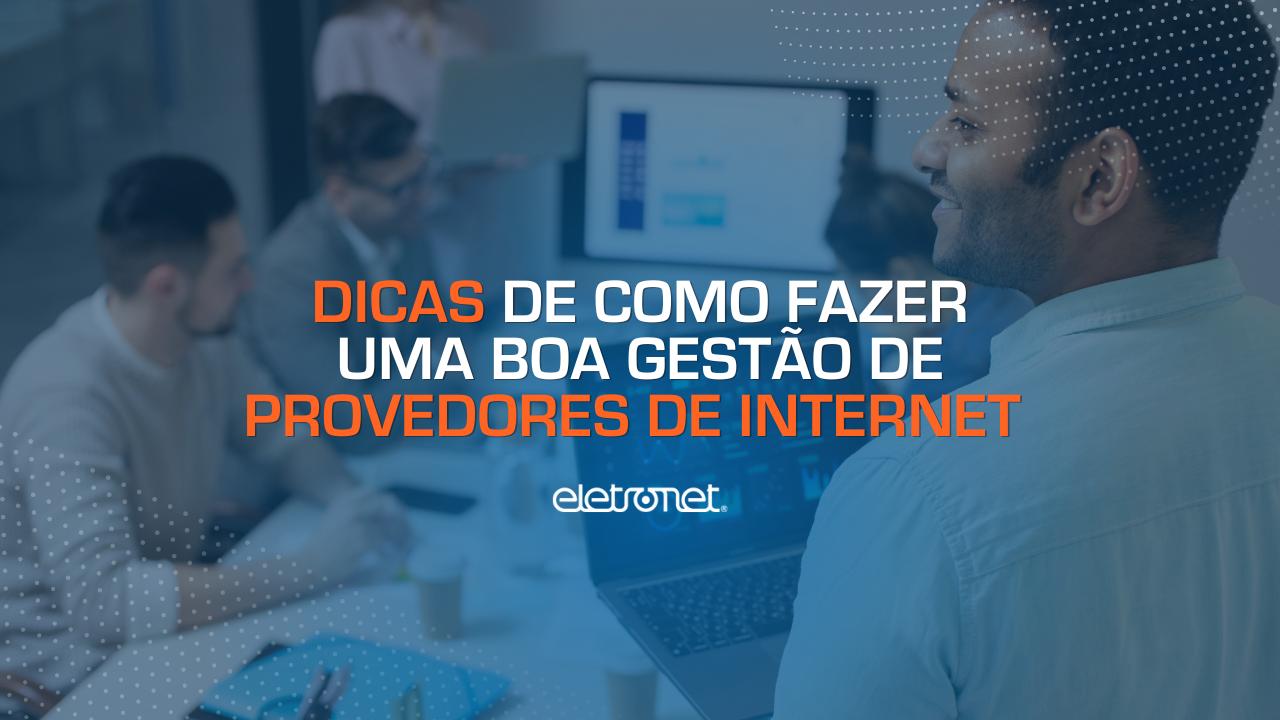 Dicas De Como Fazer Uma Boa Gestão De Provedores De Internet