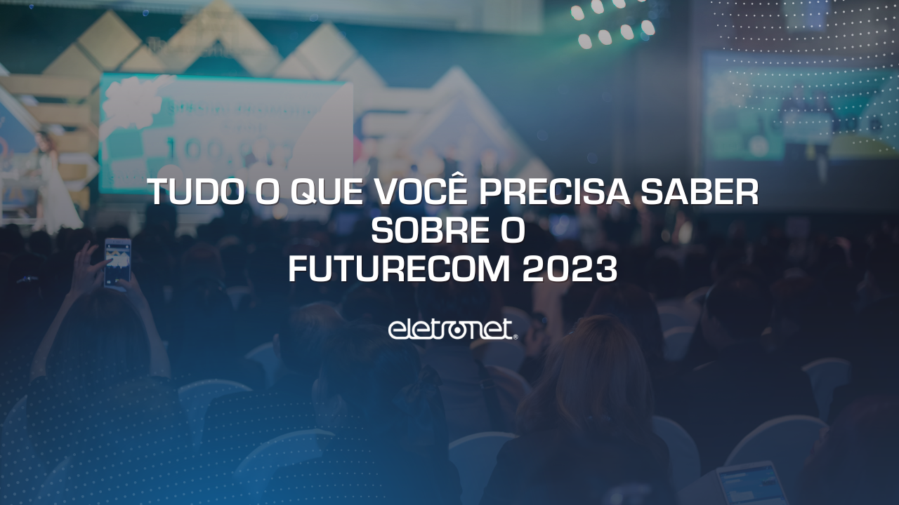 Tudo O Que Você Precisa Saber Sobre O Futurecom 2023