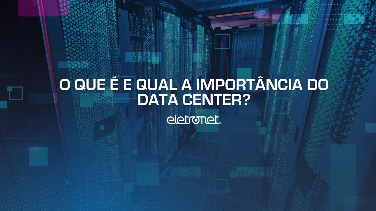 O Que é E Qual A Importância Do Data Center?