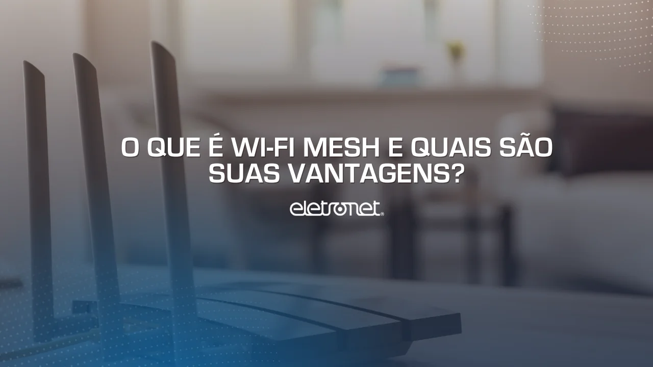 O Que é Wi-Fi Mesh E Quais São Suas Vantagens?
