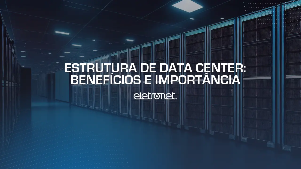 Estrutura De Data Center: Benefícios E Importância