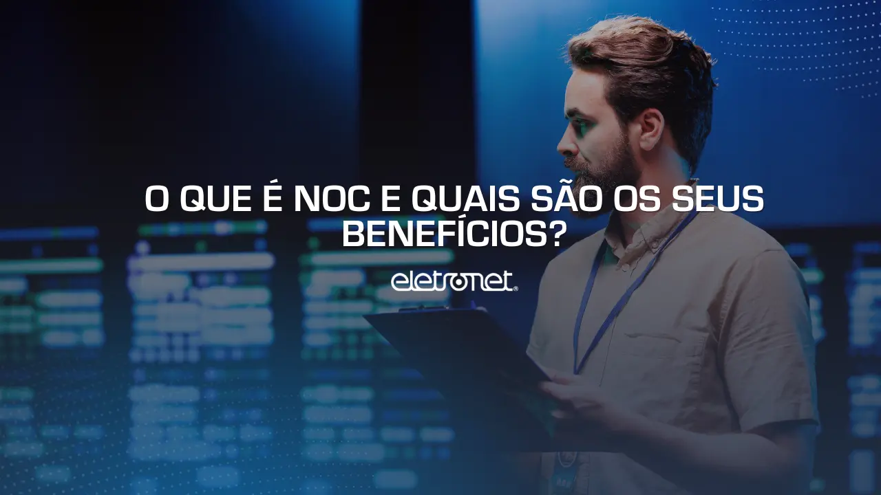 O Que é NOC E Quais São Os Seus Benefícios Para Provedores