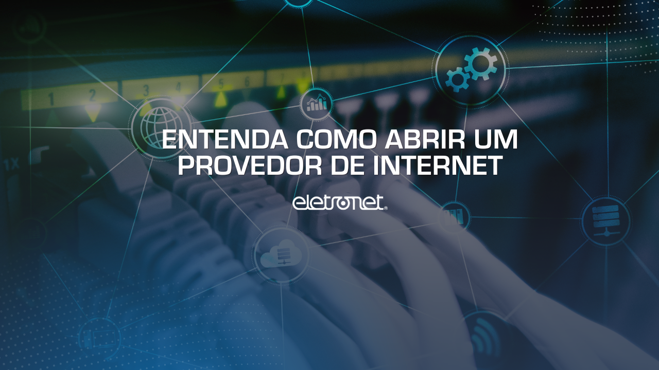 Entenda Como Abrir Um Provedor De Internet