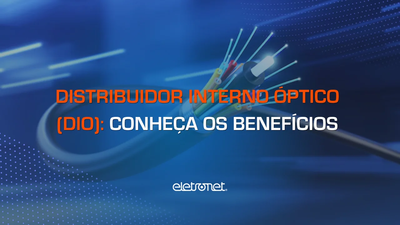 Distribuidor Interno óptico (DIO): Conheça Os Benefícios