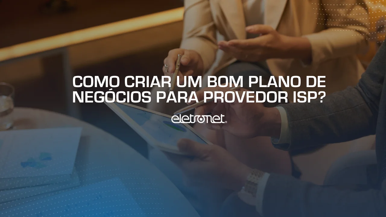 Como Criar Um Bom Plano De Negócios Para Seu Provedor ISP