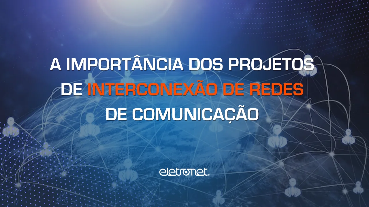 A Importância Dos Projetos De Interconexão De Redes De Comunicação