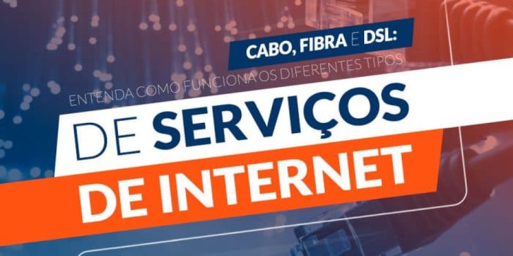 Cabo, Fibra, DSL: Os diferentes tipos de serviços de internet | Eletronet