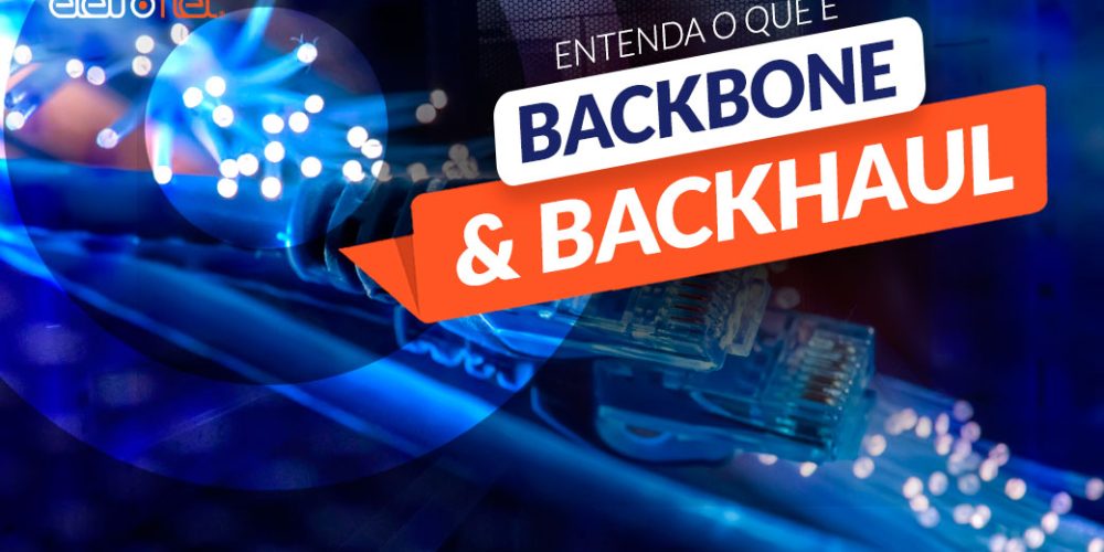 Entenda o que é Backbone e Backhaul | Eletronet