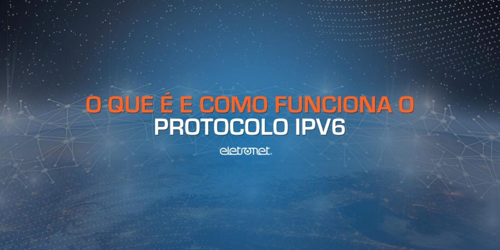 O Que é E Como Funciona O Protocolo IPV6 | Eletronet