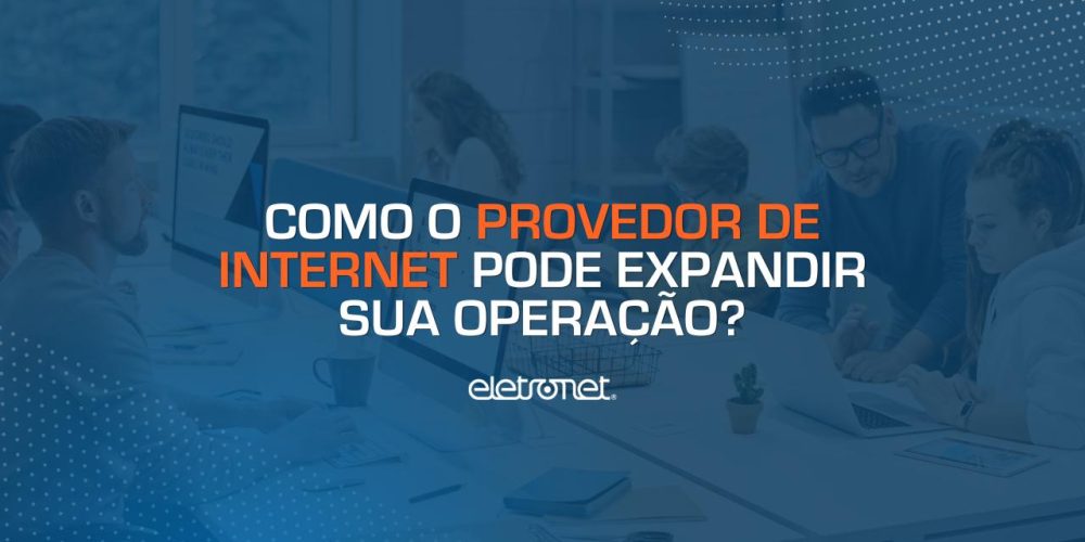 Como O Provedor De Internet Pode Expandir Sua Operação?
