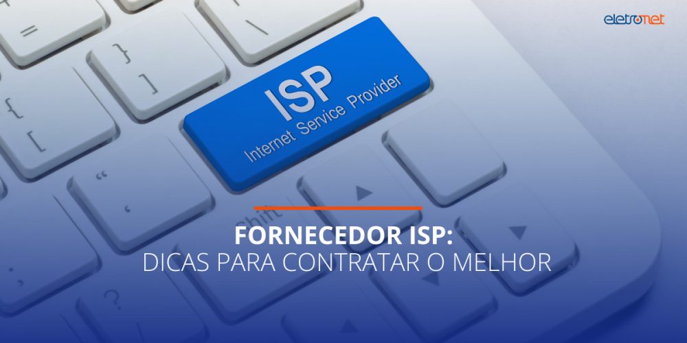 Fornecedor ISP: Dicas Para Contratar O Melhor