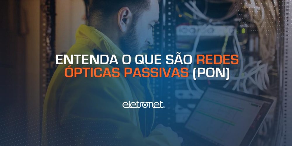 Entenda o que são redes ópticas passivas (PON) | Eletronet